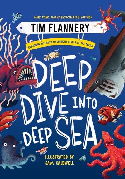 Deep Dive into Deep Sea: Exploring the Most Mysterious Levels of the Ocean by Tim Flannery ...